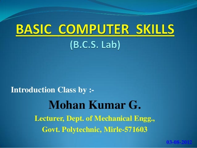 Basic Computer Skills presentation By Mohan Kumar G Basic Computer Skills presentation By Mohan Kumar G