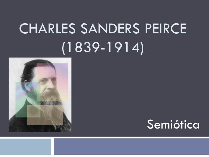 Charles sanders peirce (1839 1914) Charles sanders peirce (1839 1914)