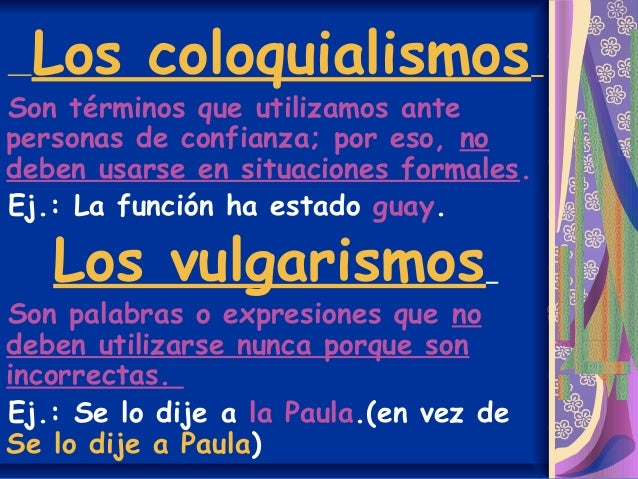 COLOQUIALISMOS Y VULGARISMOS: definiciones y ejemplos COLOQUIALISMOS Y VULGARISMOS: definiciones y ejemplos