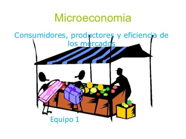 Consumidores, productores y eficiencia de los mercados
