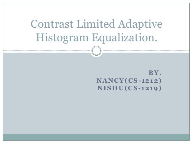 Contrast limited adaptive histogram equalization Contrast limited adaptive histogram equalization