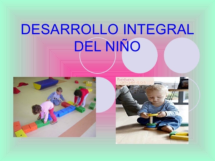 Desarrollo integral del niño Desarrollo integral del niño