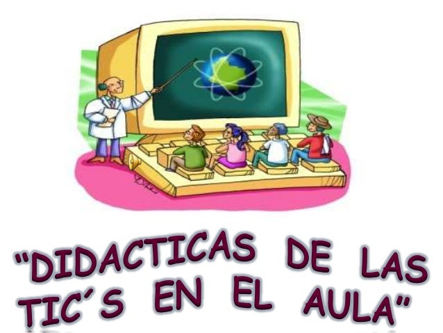 Las TICs y la Educacion: Didactica de las TICs Las TICs y la Educacion: Didactica de las TICs