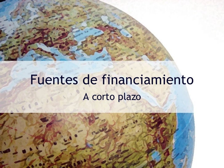 Fuentes De Financiamiento A Corto Plazo Fuentes De Financiamiento A Corto Plazo