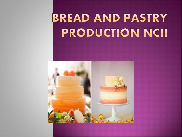 BREAD AND PASTRY PRODUCTION NCII slides BREAD AND PASTRY PRODUCTION NCII slides