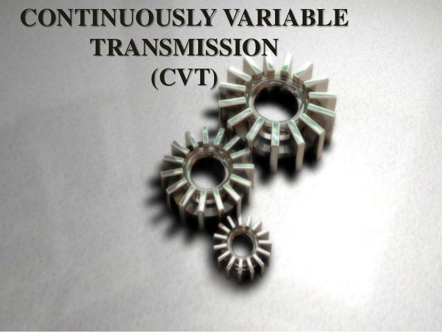 CONTINUOUSLY VARIABLE TRANSMISSION - CVT CONTINUOUSLY VARIABLE TRANSMISSION - CVT
