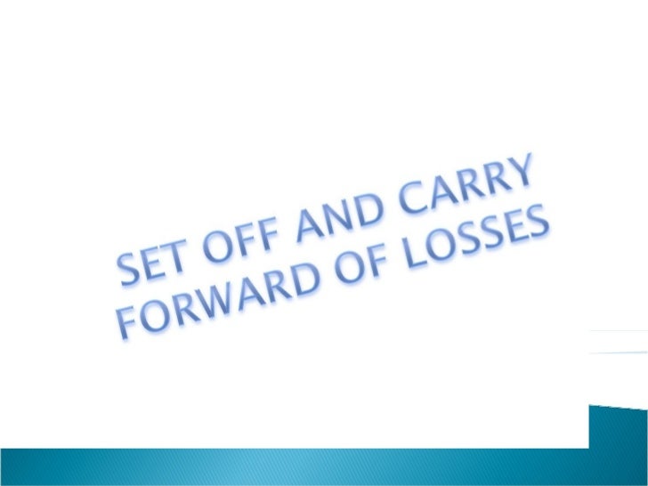 SET OFF AND CARRY FORWARD OF LOSSES SET OFF AND CARRY FORWARD OF LOSSES