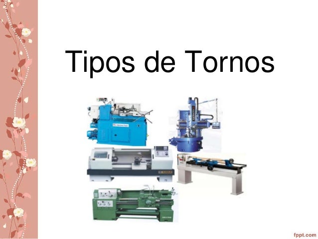 Tipos de tornos y sus caracteristicas