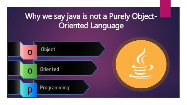 Why Java Is Not A Purely Object Oriented Language