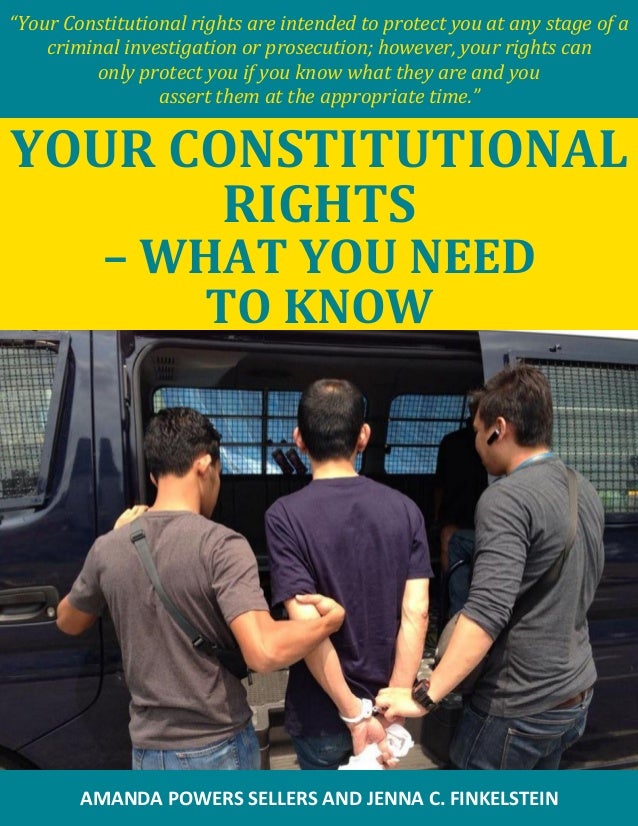 Your Constitutional Rights: What You Need to Know Your Constitutional Rights: What You Need to Know
