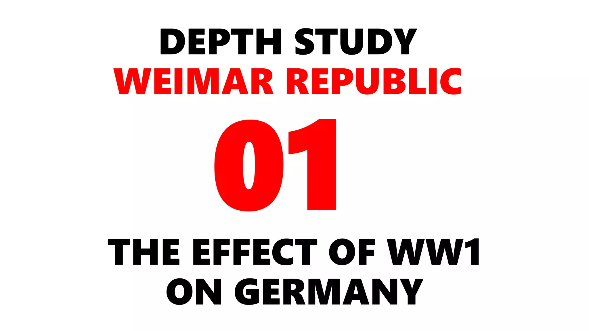 DEPTH STUDY GERMANY: WEIMAR REPUBLIC - 01. THE EFFECT OF WW1 ON GERMANY ...