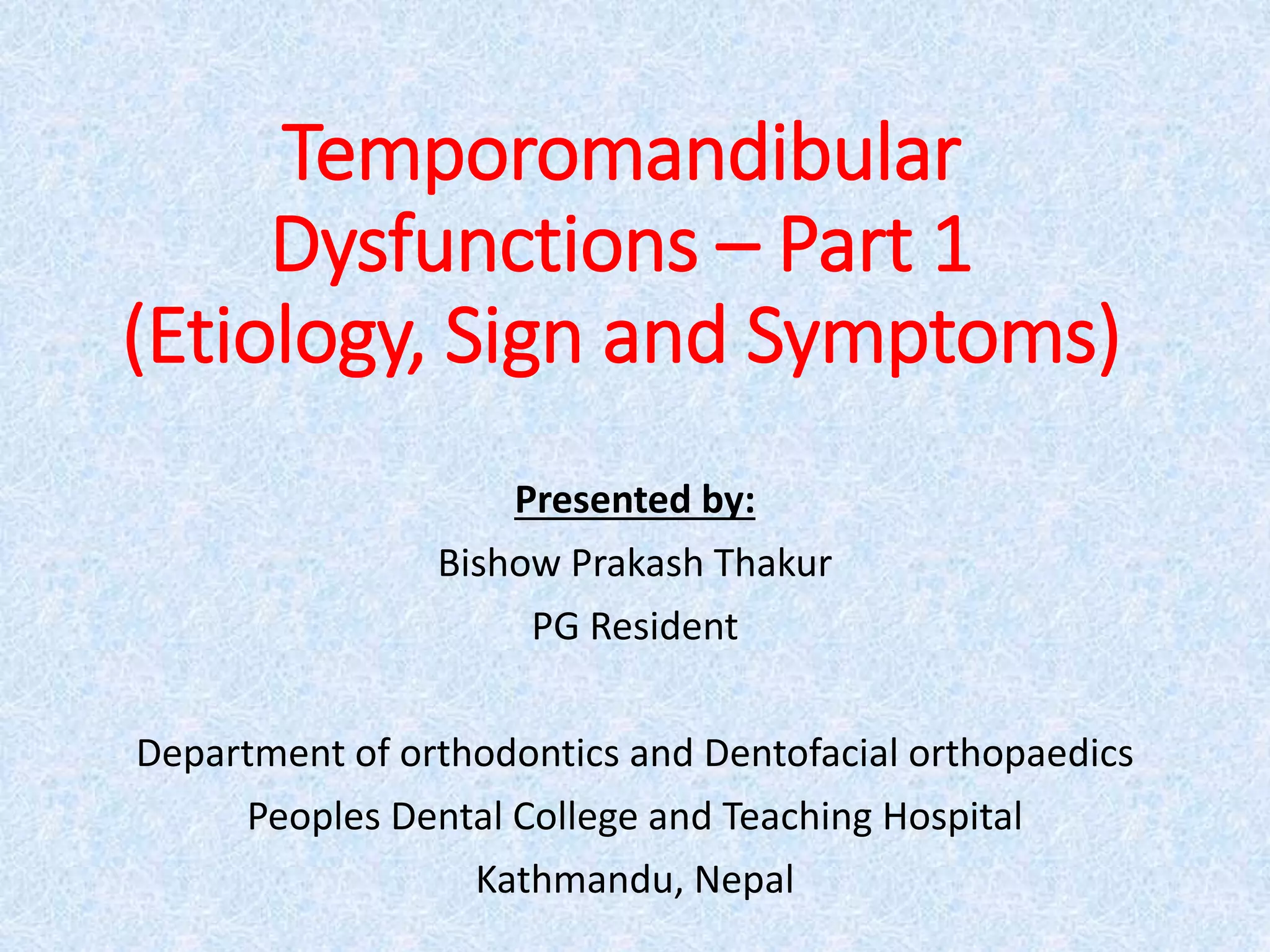 Temporomandibular Dysfunctions – Part 1(Etiology, Sign and Symptoms) | PPTX