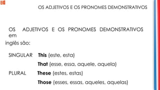 005 - DEMONSTRATIVOS - ADJETIVOS E PRONOMES.pptx