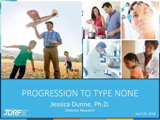 PreDiRe T1D Symposium - Progression to Type None - Jessica Dunne, Ph.D., JDRF, Director ...