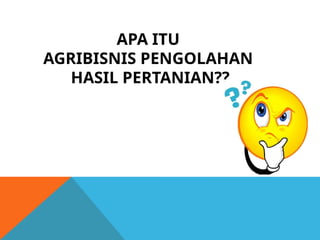 00 AGRIBISNIS PENGOLAHAN HASIL PERTANIAN.pptx