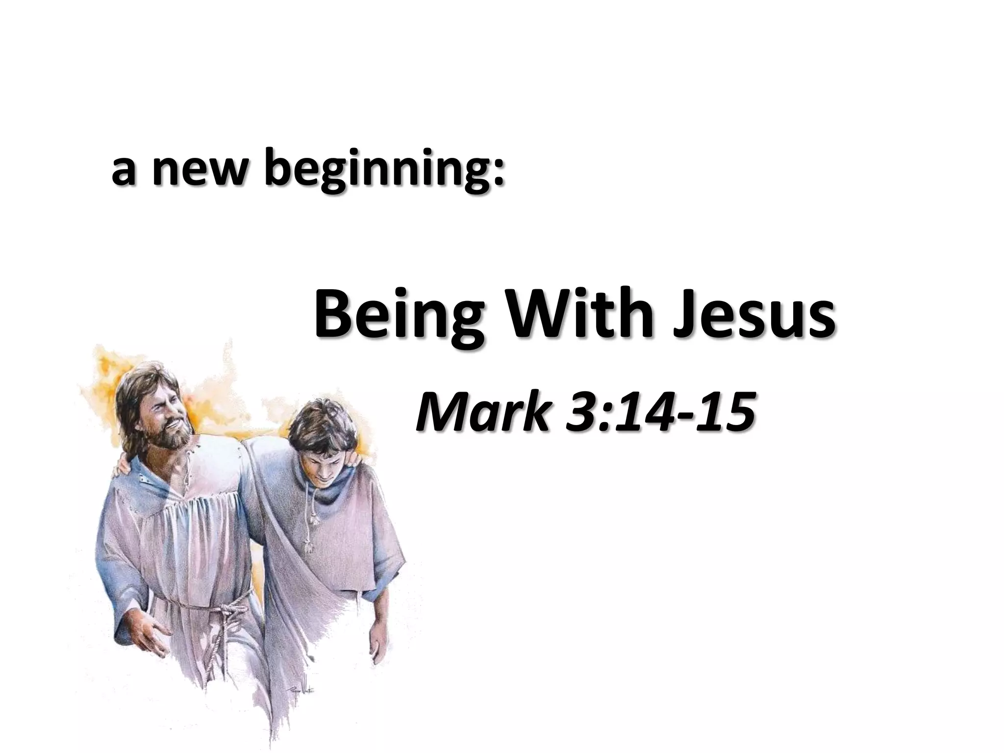 01 03 new beginning - being with jesus mark 3 14-15 final | PDF