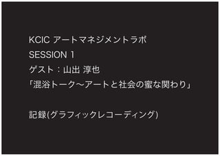 KCIC アートマネジメントラボ SESSION 1 記録(グラフィックレコーディング) | PDF