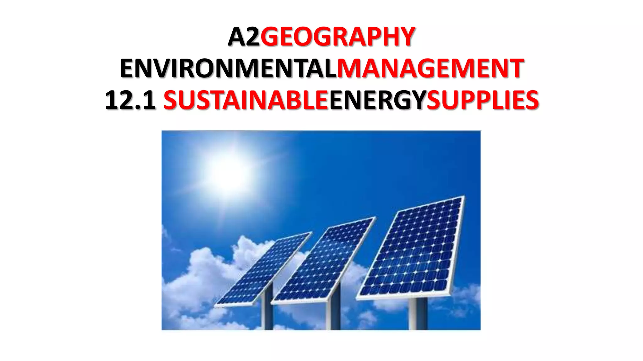 A2 CAMBRIDGE GEOGRAPHY: ENVIRONMENTAL MANAGEMENT - SUSTAINABLE ENERGY ...