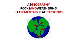 AS GEOGRAPHY - ROCKS AND WEATHERING: ELEMENTARY PLATE TECTONICS | PPTX