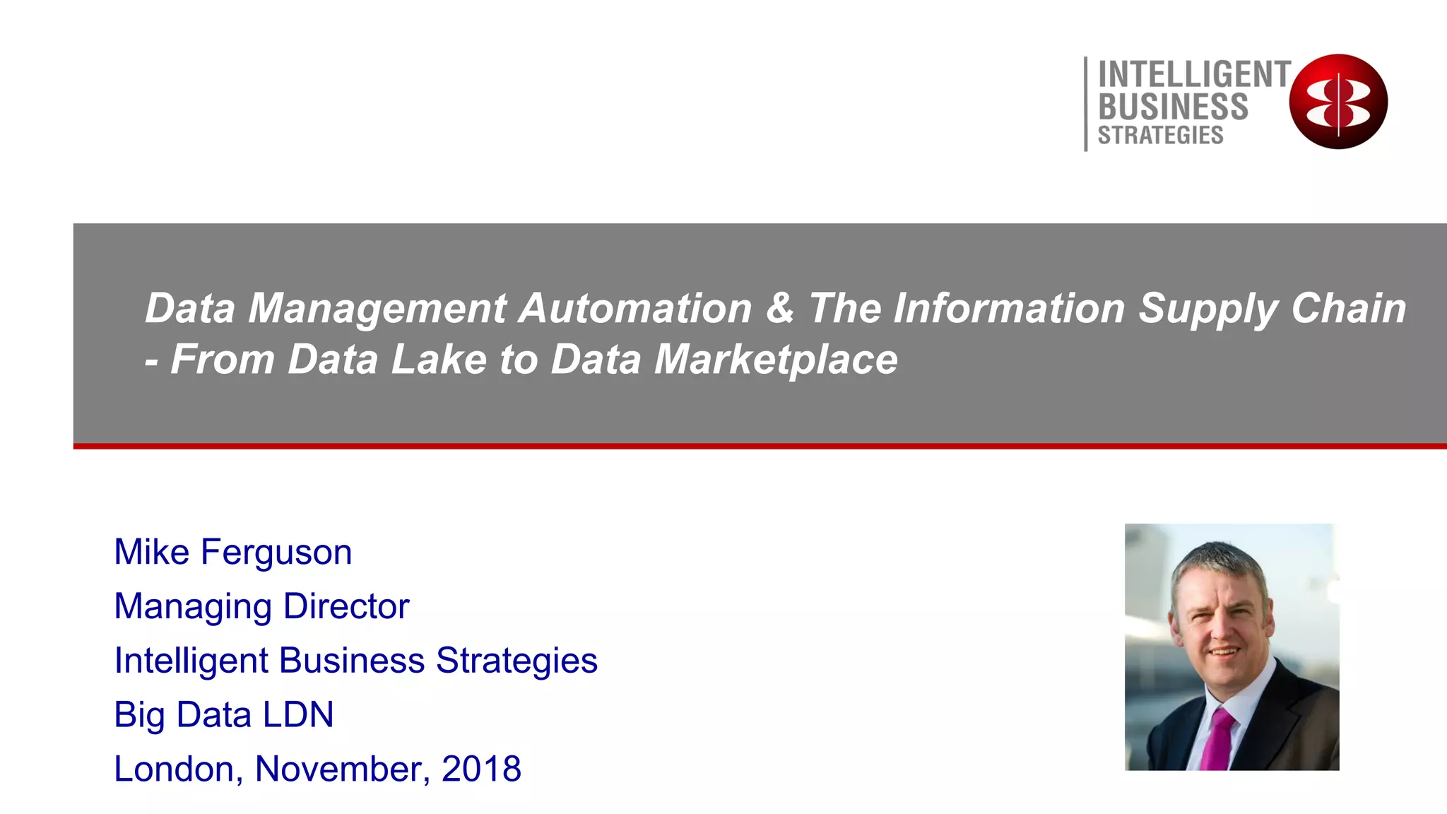 Big Data LDN 2018: DATA MANAGEMENT AUTOMATION AND THE INFORMATION SUPPLY CHAIN – FROM DATA LAKE ...