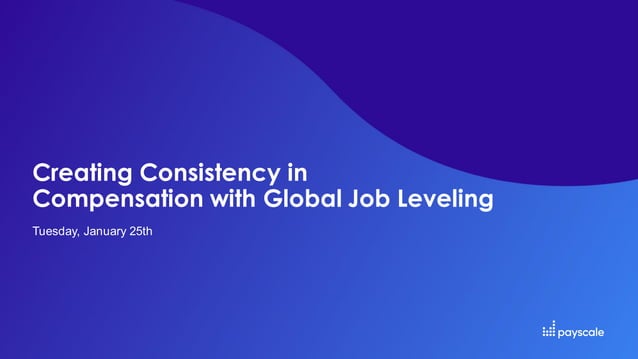 Creating Consistency in Compensation with Global Job Leveling | PPT
