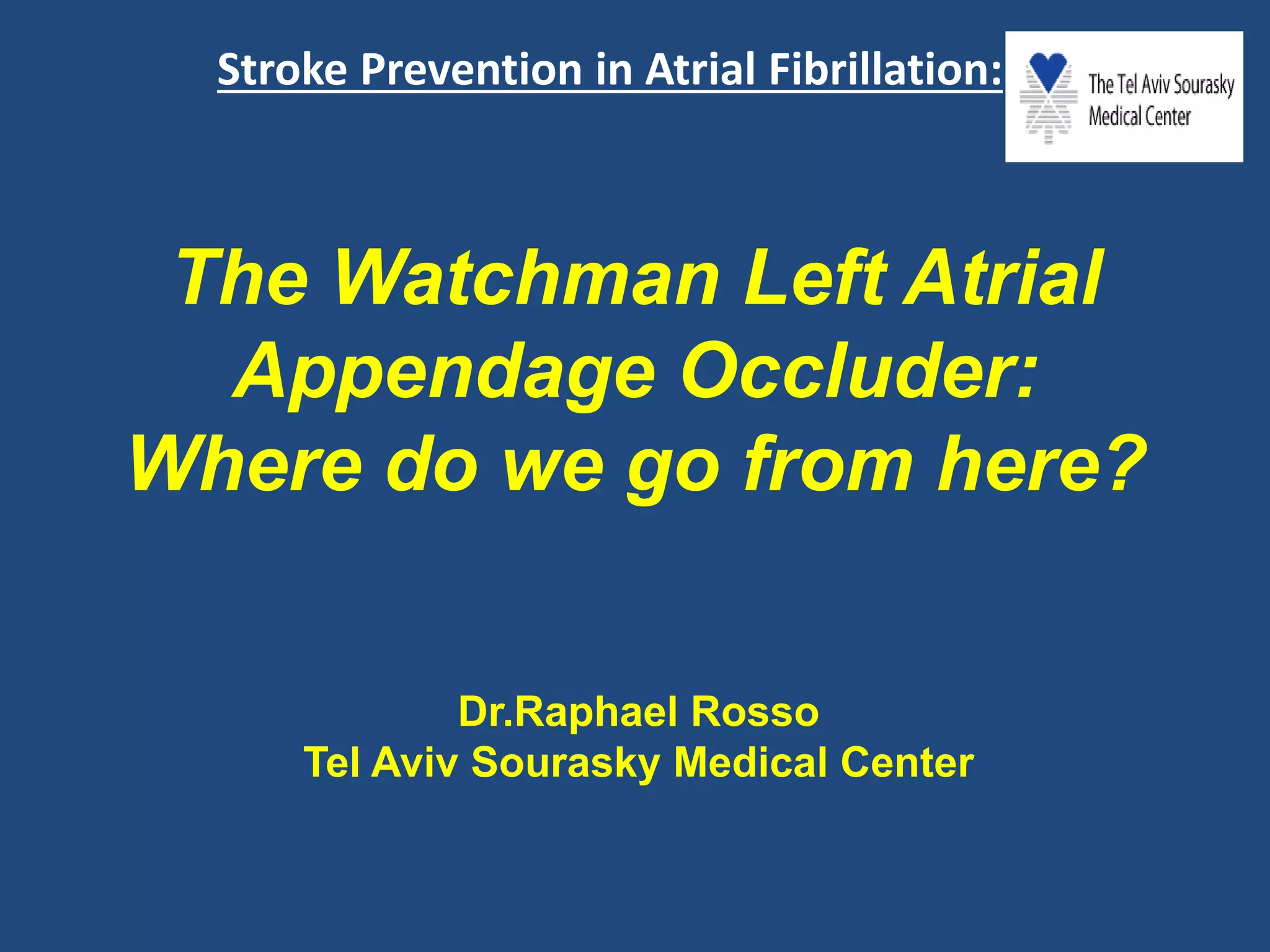 Dr. Raphael Rosso — The Watchman Left Atrial Appendage Occluder: Where ...
