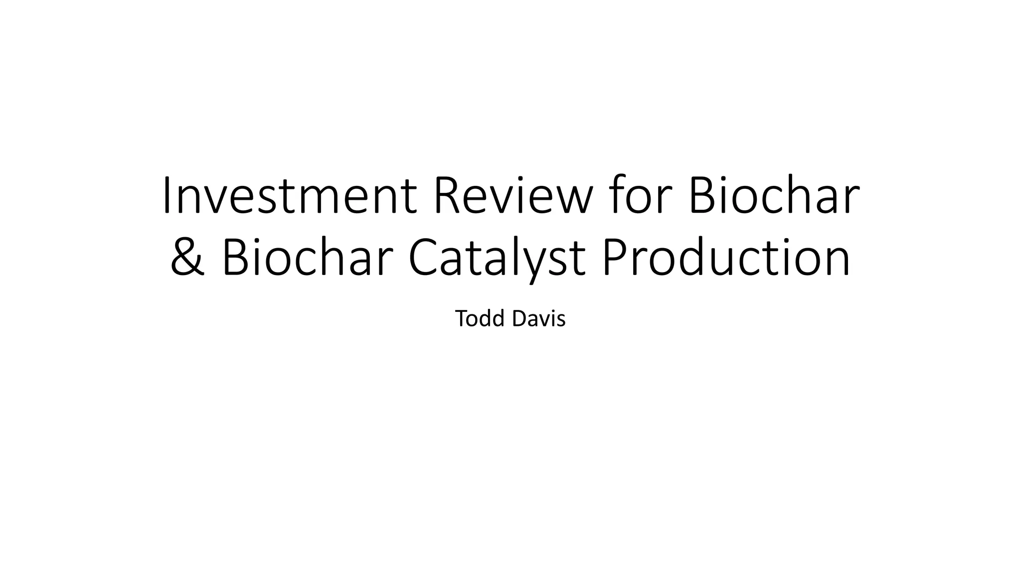Biochar & Biochar Catalyst Production Investment | PPTX