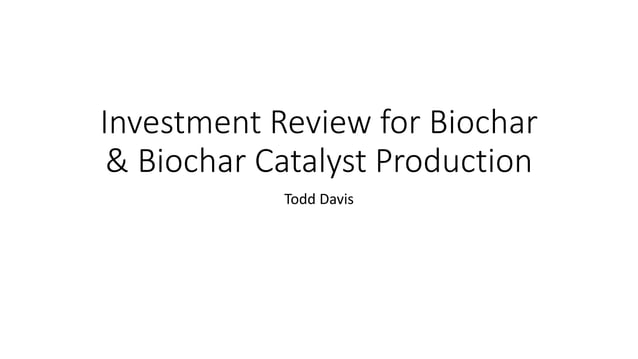 Biochar & Biochar Catalyst Production Investment | PPTX