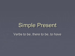 01 capitulo simple present verbs to be, there to be. to have | PPT