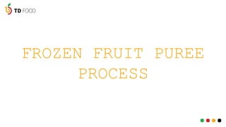 FROZEN FRUIT PUREE PROGRESS | PPT