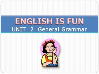 ENGLISH IS FUN - UNIT 2 General Grammar | PPT