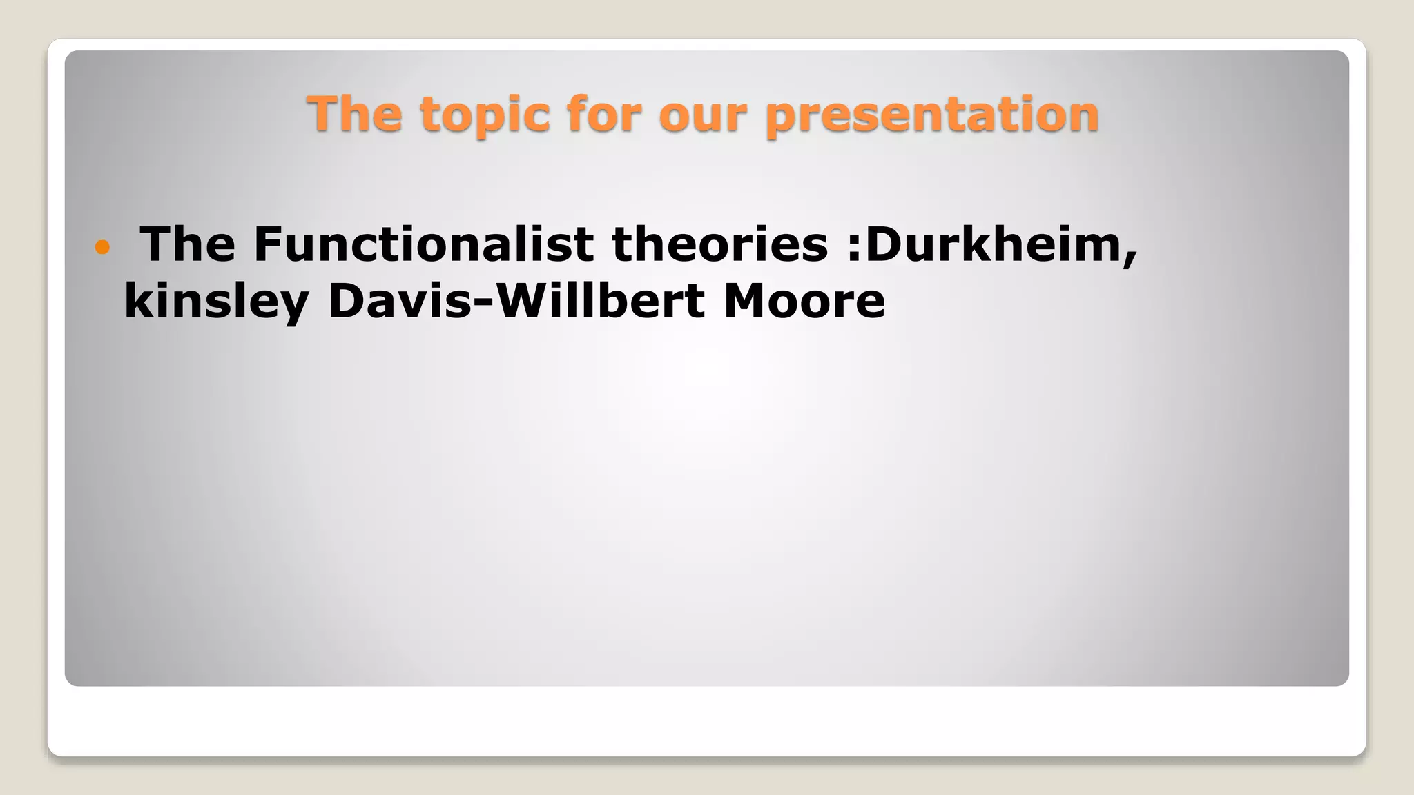 The Functionalist theories :Durkheim, kinsley Davis, Willbert Moore | PPTX