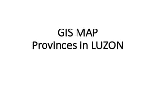 02- GIS MAP & GESCON- LUZON Provinces.pptx