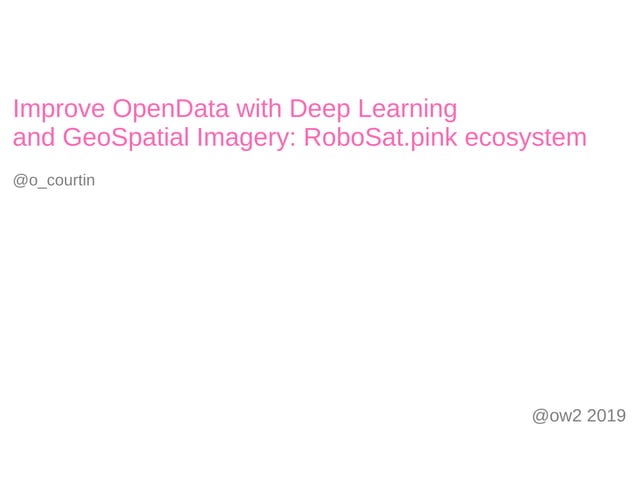 OW2con'19, June 12-13 Paris - Improve OpenData with Deep Learning and Satellite Imagery: RoboSat ...
