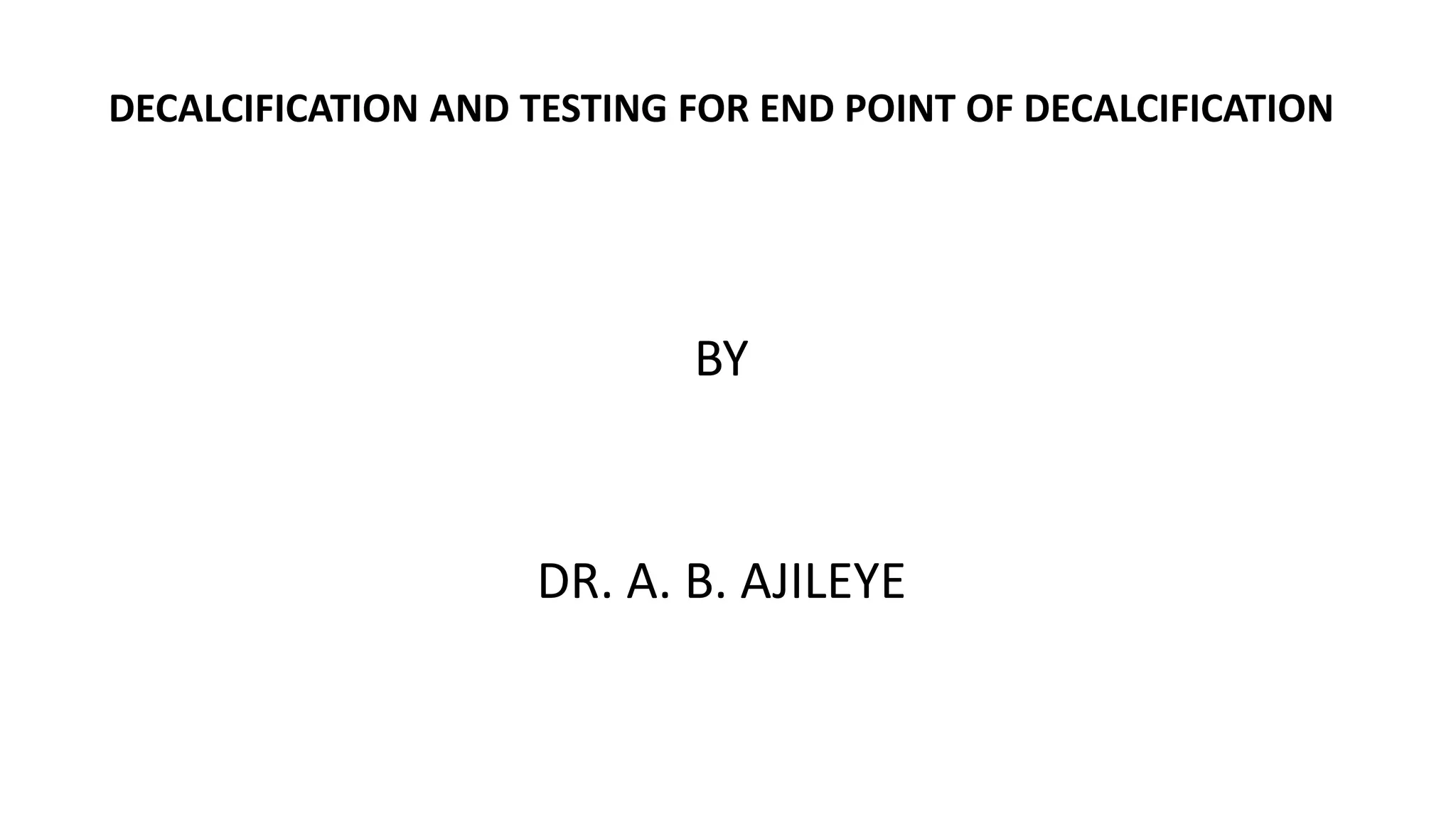 02 DECALCIFICATION AND TESTING FOR END POINT OF DECALCIFICATION.pptx
