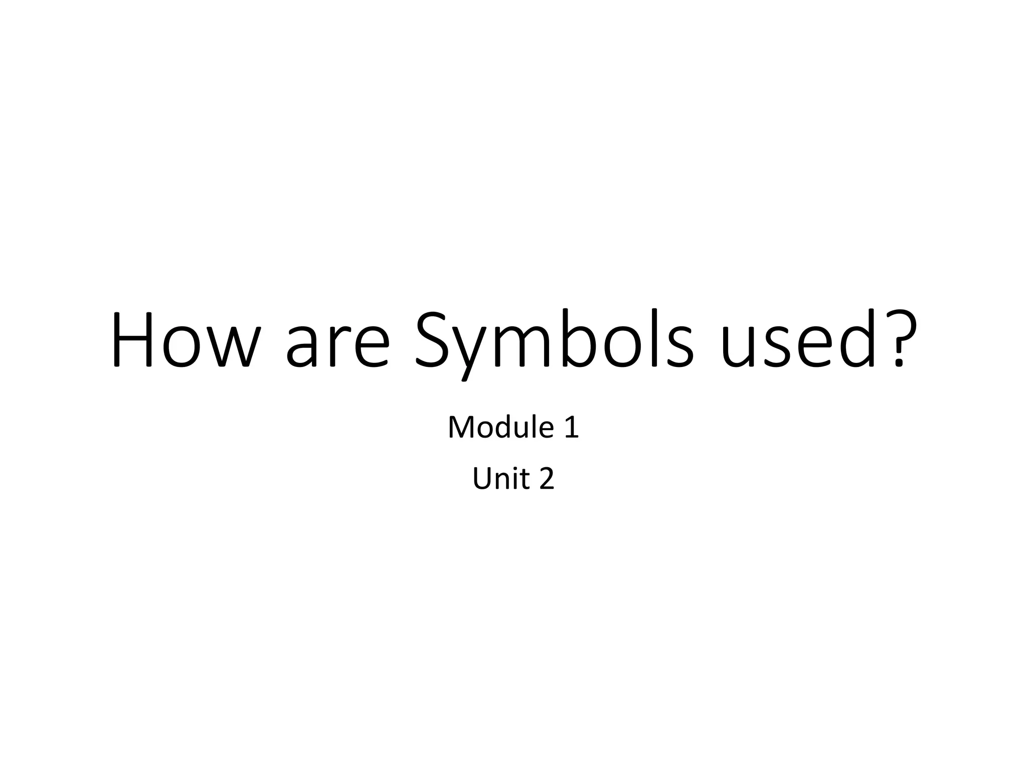 Module 1 Unit 2 How are Symbols Used | PPTX