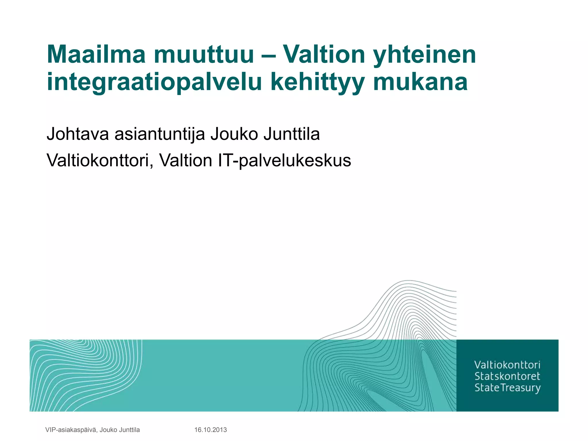 Jouko Junttila: Maailma muuttuu – Valtion yhteinen integraatiopalvelu ...