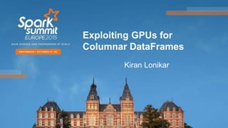 Exploiting GPU's for Columnar DataFrrames by Kiran Lonikar | PPTX