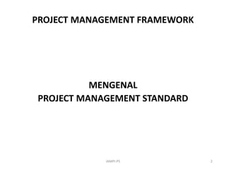 02 ok PROJECT MANAGEMENT FRAMEWORK IAMPI A.ppt