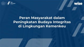 02 PPT Peran Masyarakat dalam Peningkatan Budaya Integritas di Lingkungan Kemenkeu (Eksternal).pptx