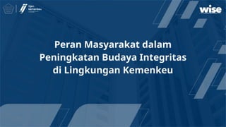 02 PPT Peran Masyarakat dalam Peningkatan Budaya Integritas di Lingkungan Kemenkeu (Eksternal ...