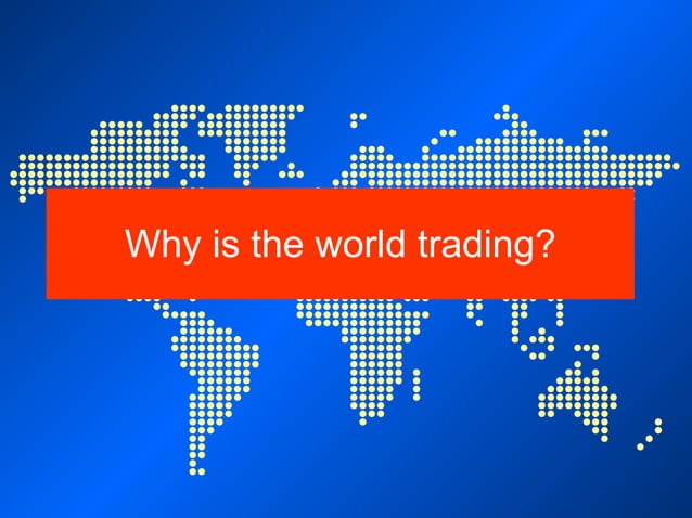 02 why does-the-world-trade | PPT