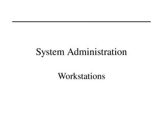 System adminstration Workstations work.pptx