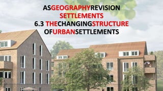 CAMBRIDGE AS GEOGRAPHY REVISION: SETTLEMENTS - 6.3 THE CHANGING ...