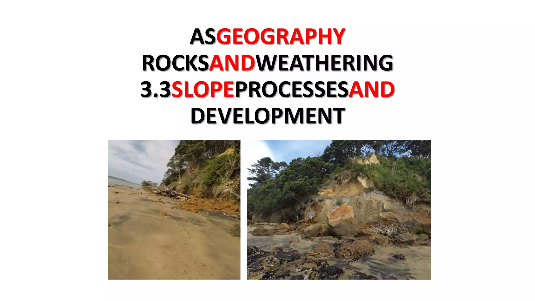AS GEOGRAPHY - ROCKS AND WEATHERING: SLOPE PROCESSES AND DEVELOPMENT | PPTX