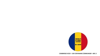 HISTORY IGCSE CONTENT - 20TH CENTURY OPTION - USA CONTAINING COMMUNISM ...