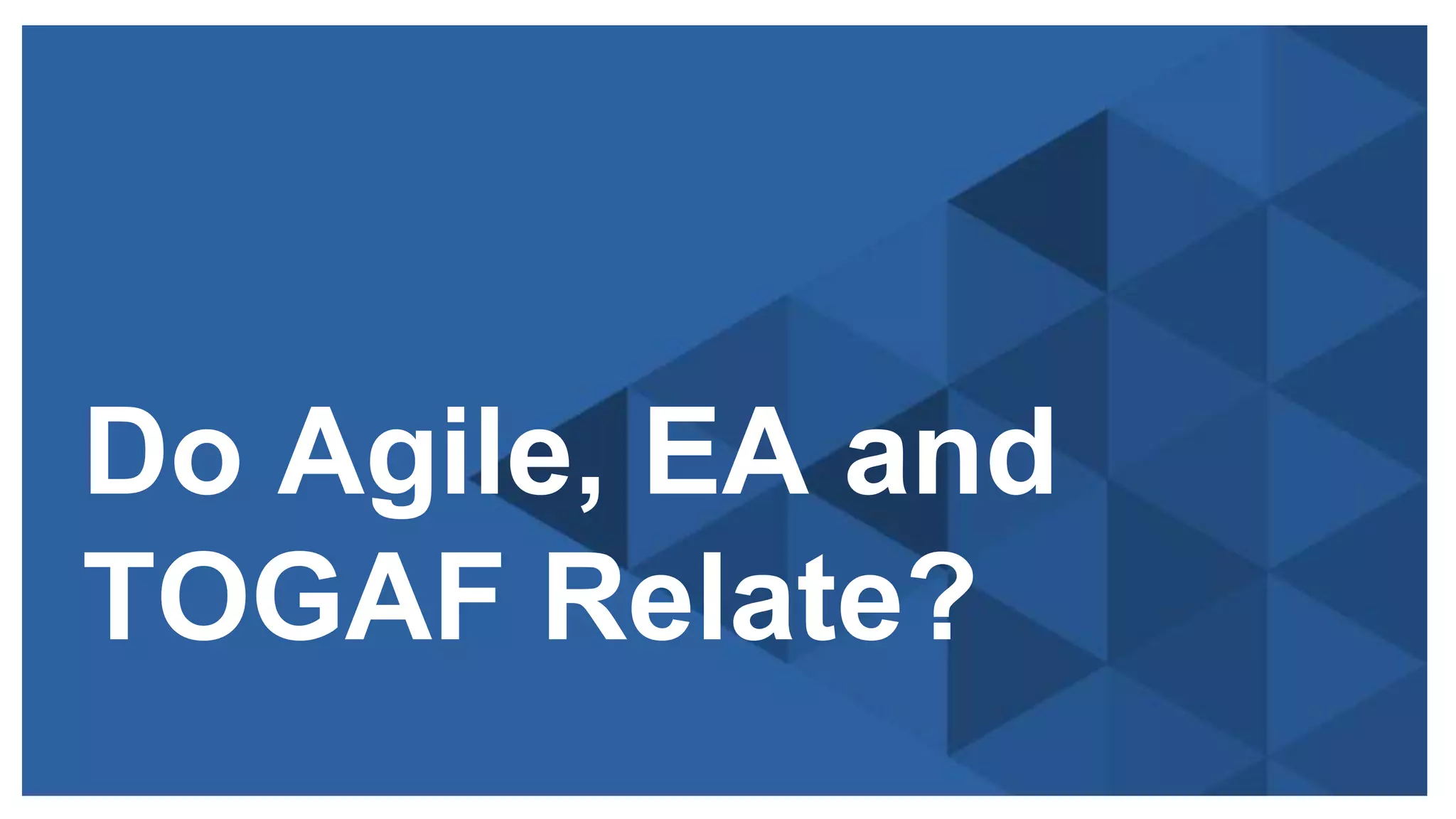 Agile, TOGAF and Enterprise Architecture: Will They Blend? | PPT