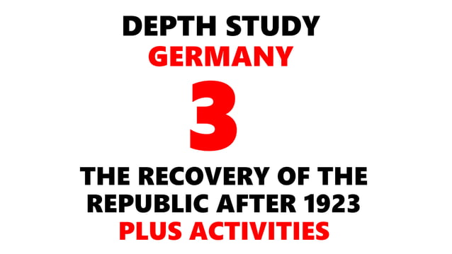 DEPTH STUDY GERMANY: TO WHAT EXTENT DID THE WEIMAR REPUBLIC RECOVER ...
