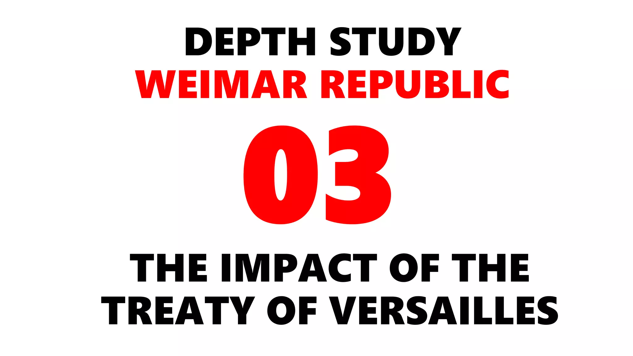 DEPTH STUDY GERMANY: WEIMAR REPUBLIC - 03. THE TREATY OF VERSAILLES ...