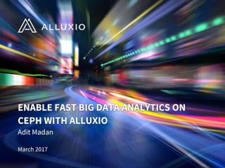 Ceph Day San Jose - Enable Fast Big Data Analytics on Ceph with Alluxio | PPT